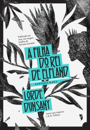 A Filha do Rei de Elfland (Fantasia Rara) - Lord Dunsany