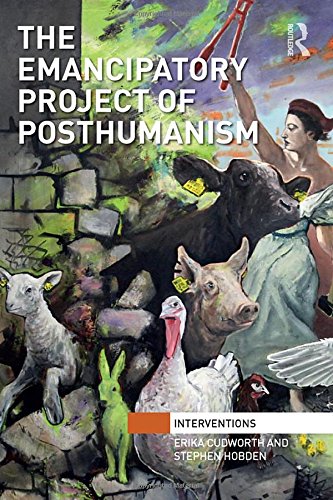 The Emancipatory Project of Posthumanism - Erika Cudworth, Stephen Hobden