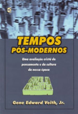Tempos Pós-Modernos - Gene Edward Veith Jr.