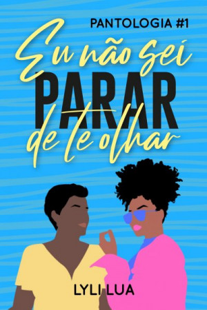 Eu não sei parar de te olhar (PANTOLOGIA #1) - Lyli Lua