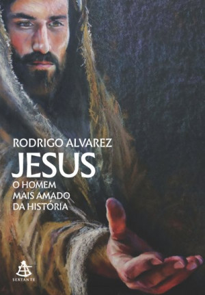 Jesus, o homem mais amado da história - Rodrigo N. Alvarez