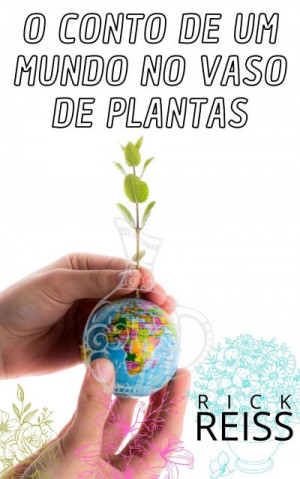 O Conto De Um Mundo No Vaso De Plantas - Rick Reiss