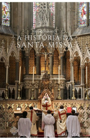 A história da Santa Missa - François Amiot