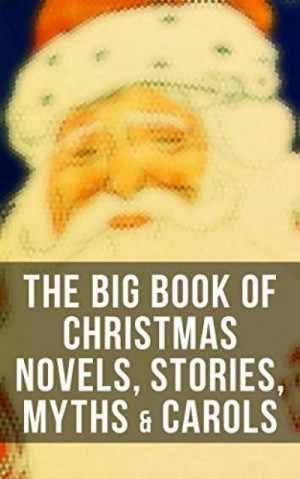 The Big Book of Christmas Novels, Tales, Legends & Carols (Illustrated ...