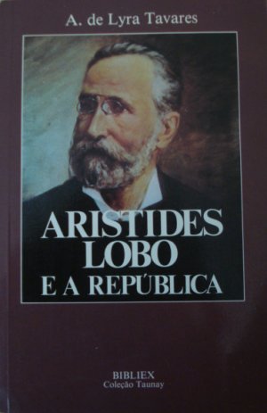 Aristides Lobo e a República - Aurélio de Lyra Tavares