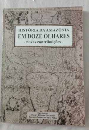 História da Amazônia em Doze Olhares - Amaury Oliveira Pio Junior