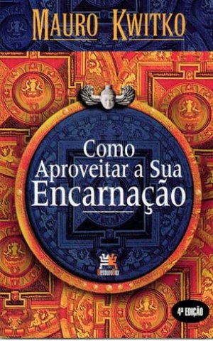 Como aproveitar a sua encarnação - Mauro Kwitko