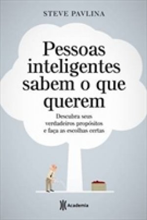 Pessoas Inteligentes Sabem o que Querem - Steve Pavlina