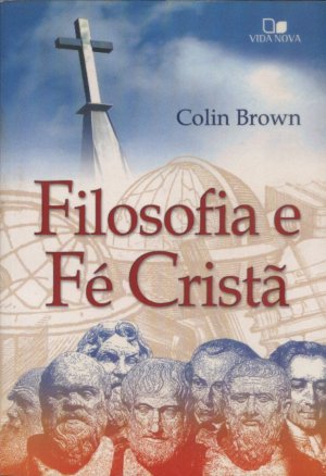 Filosofia e Fé Cristã - Colin Brown