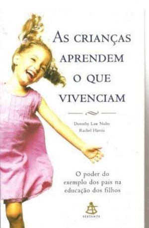 AS CRIANÇAS APRENDEM O QUE VIVENCIAM - Harris, Rachel; Nolte, Dorothy ...