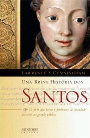Uma breve história dos santos - Lawrence S. cunningham
