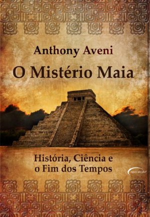 O Mistério Maia - Anthony Aveni
