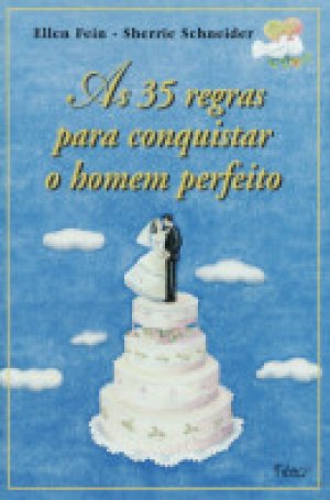 AS 35 REGRAS PARA CONQUISTAR O HOMEM PERFEITO - Sherrie Schneider ...