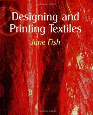 Designing and Printing Textiles - June Fish