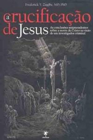 A Crucificação de Jesus - Frederick T. Zugibe