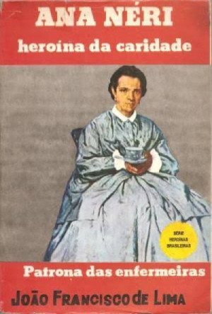 Ana Néri (Série Heroínas Brasileiras) - João Francisco de Lima