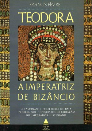 Teodora - Imperatriz de Bizâncio - Francis Fèvre