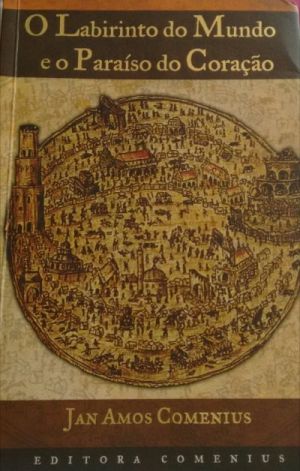 O Labirinto do Mundo e o Paraiso do Coração - Jan Amos Comenius