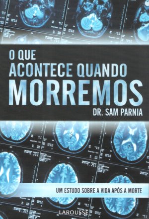 O Que Acontece Quando Morremos - Sam Parnia