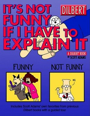 Dilbert - It's not funny if I have to explain it - Scott Adams