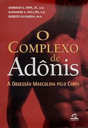 O Complexo de adônis - Harrison Pope, Katharine Phillips, Roberto Olivardia