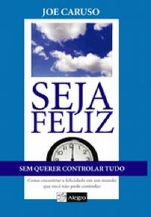 Seja feliz sem querer controlar tudo - Joe Caruso