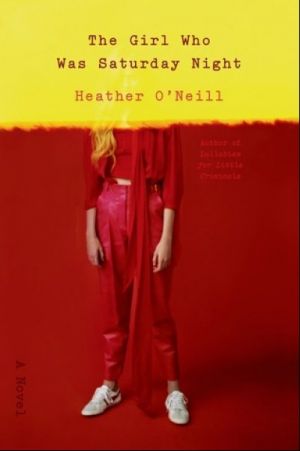 The Girl Who Was Saturday Night - Heather O'Neill