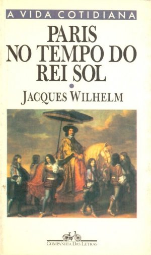 Paris no tempo do Rei Sol - Jacques Wilhelm