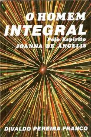 O Homem Integral - Divaldo Pereira Franco, espírito Joanna de Ângelis