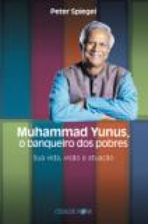 Muhammad Yunus, O banqueiro dos pobres - Alan Jolis e Muhamad Yunus