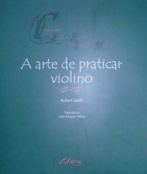 A arte de praticar violino - Robert Gerle
