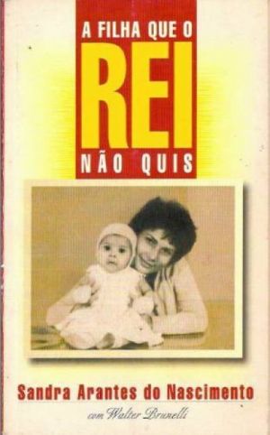 A filha que o rei não quis - Sandra Arantes do Nascimento, Walter Brunelli