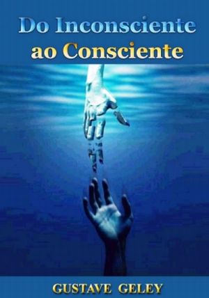 Do Inconsciente ao Consciente - Gustave Geley