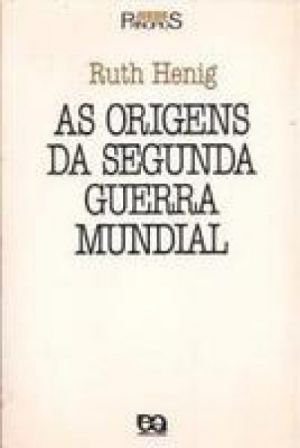 As origens da segunda Guerra Mundial (Princípios) - Ruth Henig