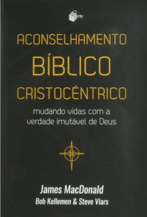 Aconselhamento Bíblico Cristocêntrico - James MacDonald, Bob Kellemen ...