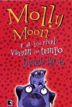 Molly Moon e a incrível viagem no tempo - Georgia Byng