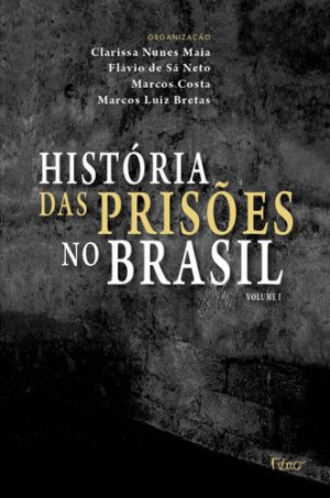 História das Prisões no Brasil - Clarissa Nunes Maia, Flávio de Sá Neto ...