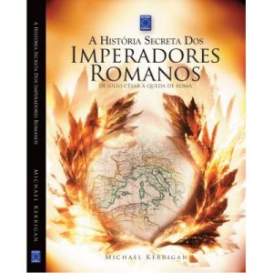 A história secreta dos imperadores romanos - Michael Kerrigan
