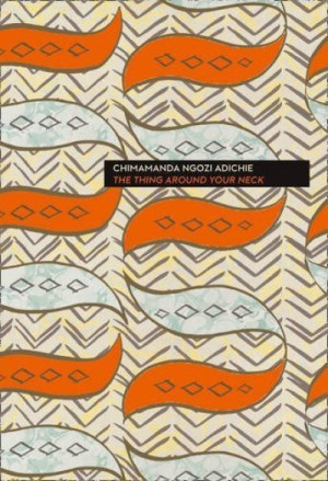 The Thing Around Your Neck - Chimamanda Ngozi Adichie