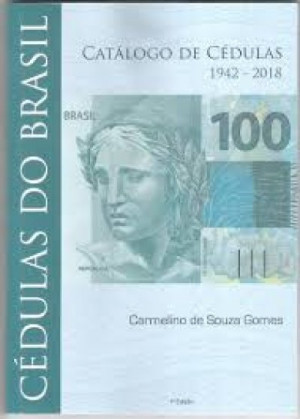 Catálogo de Cédulas do Brasil 1942 - 2018 - Carmelino de Souza Gomes