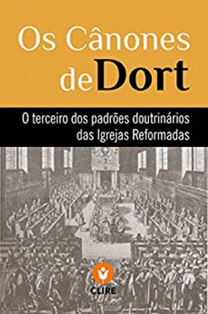 Os Cânones de Dort - Igrejas Reformadas do Brasil