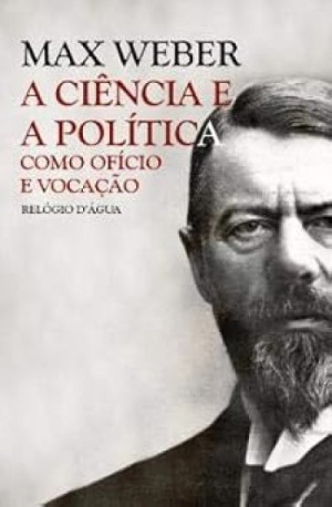 A Ciência e a Política como Ofício e Vocação - Max Weber