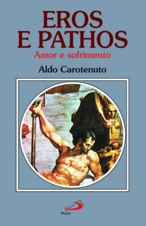 Eros e Pathos (Coleção Amor e Psique) - Aldo Carotenuto