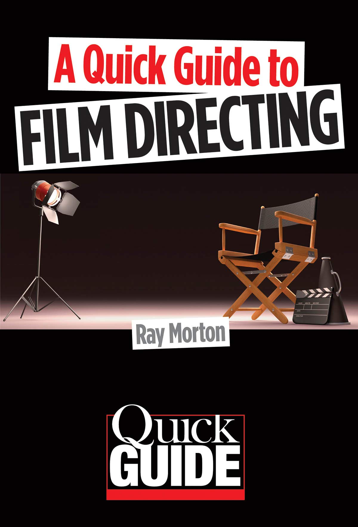 A Quick Guide to Film Directing - Ray Morton
