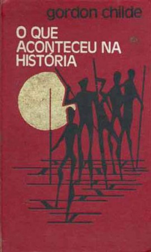 O Que Aconteceu na História - Gordon Childe