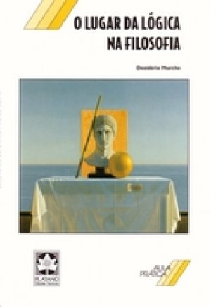 O Lugar da Lógica na Filosofia - Desidério Murcho